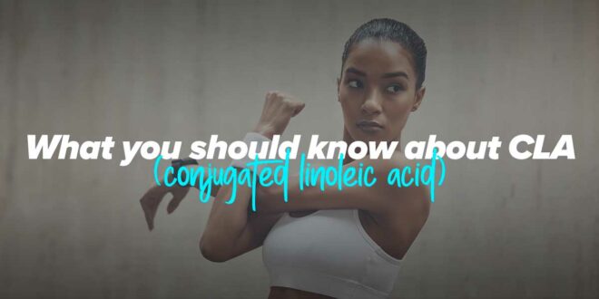 CLA - Properties, how to take, side effects... HSN Blog