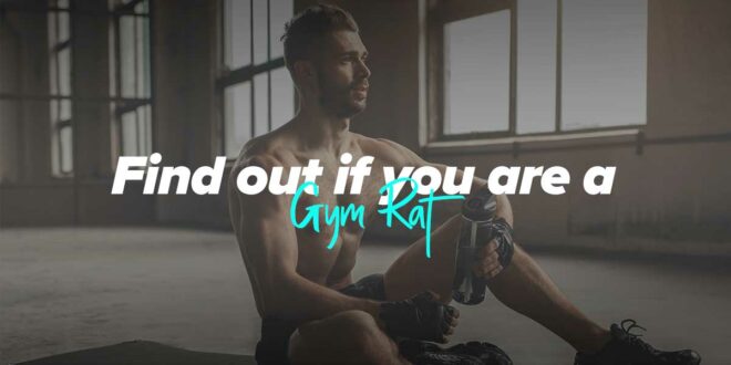 Find out if you're a Gym Rat with these 5 sure-fire signs