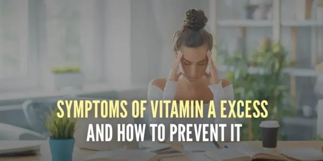 Symptoms of Vitamin A excess and How to Prevent It | HSN