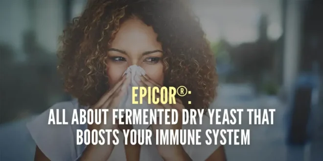 Benefits of Dried Yeast Fermentate (EpiCor®) for Your Immunity