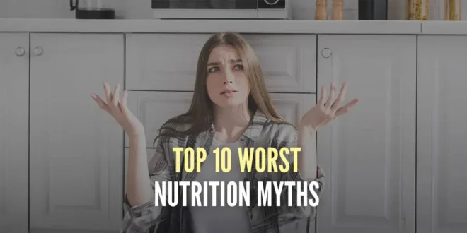 Top 10 Worst Nutrition Myths